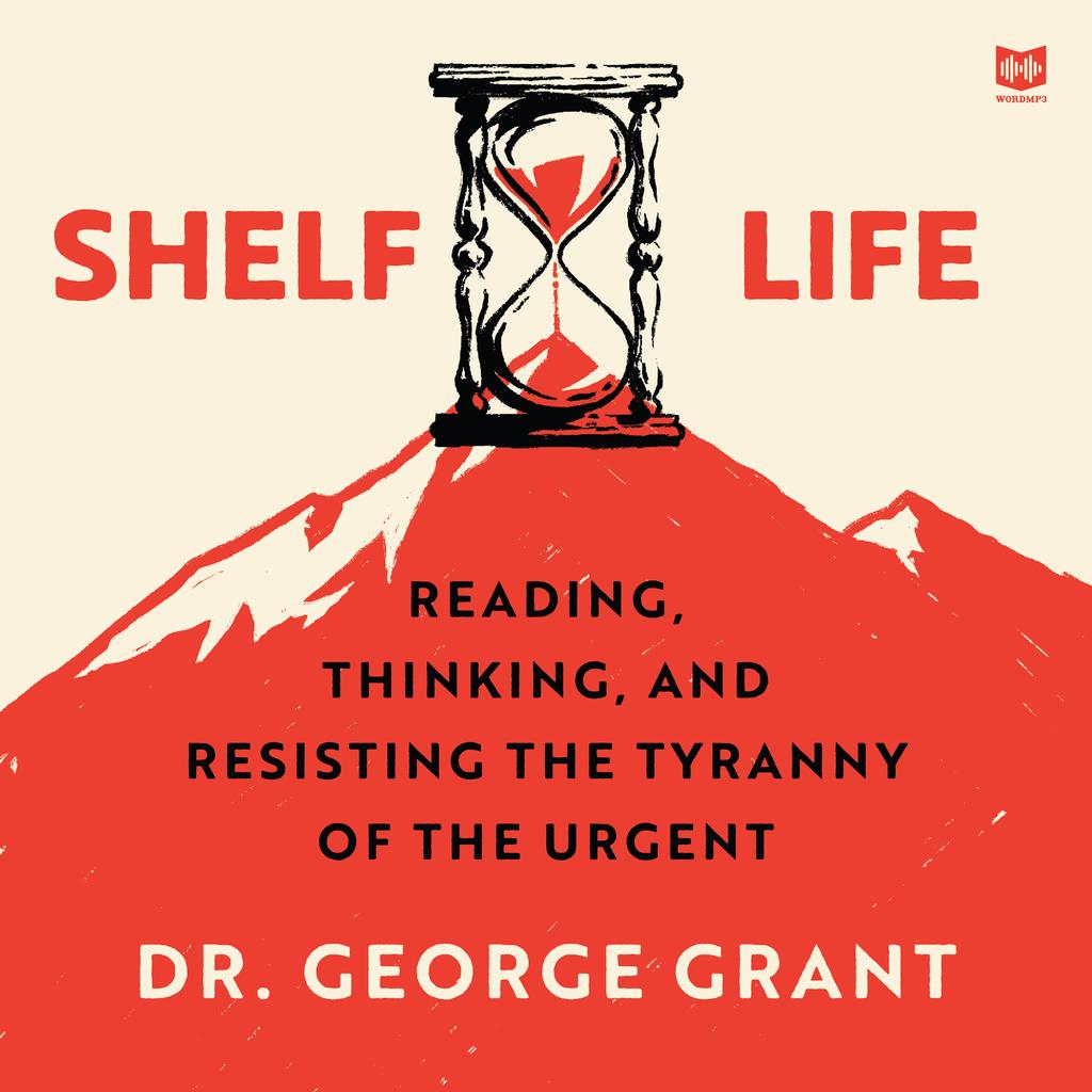 Shelf Life: Reading, Thinking and Resisting the Tyranny of the Urgent ...