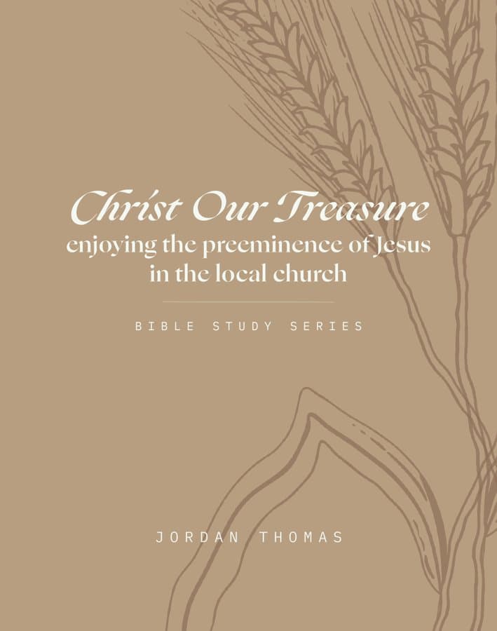 Christ Our Treasure: Enjoying the Preeminence of Jesus in the Local ...