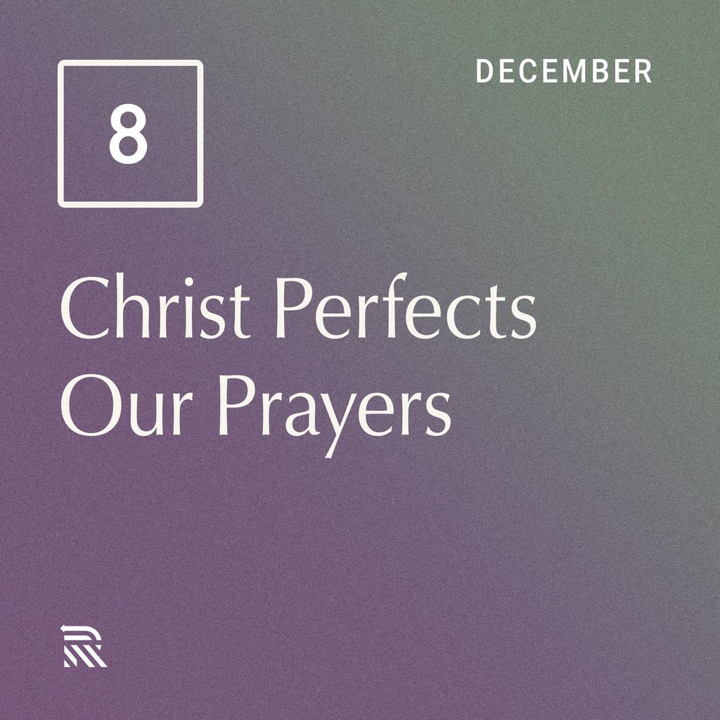 December 8th: Christ Perfects Our Prayers | Relearn