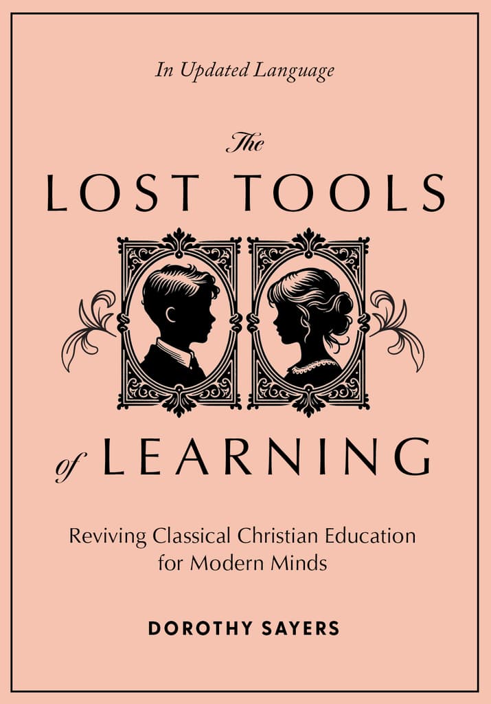 The Lost Tools of Learning: Reviving Classical Christian Education for ...