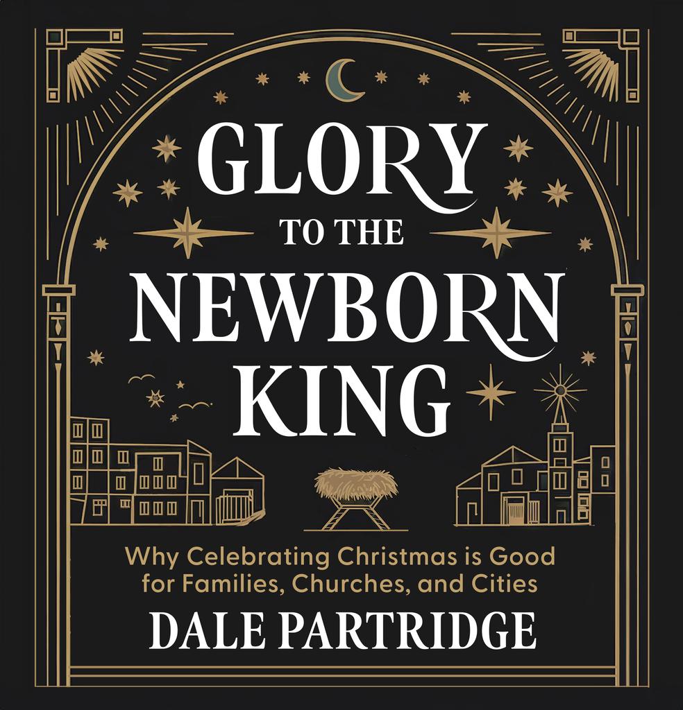 Glory to the Newborn King: Why Celebrating Christmas is Good for ...