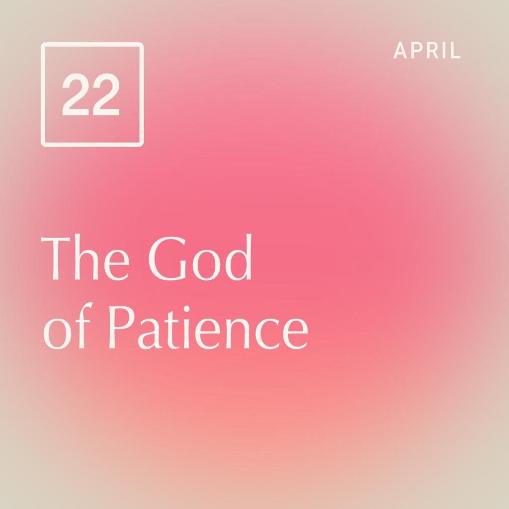 April 22nd: The God of Patience | Relearn