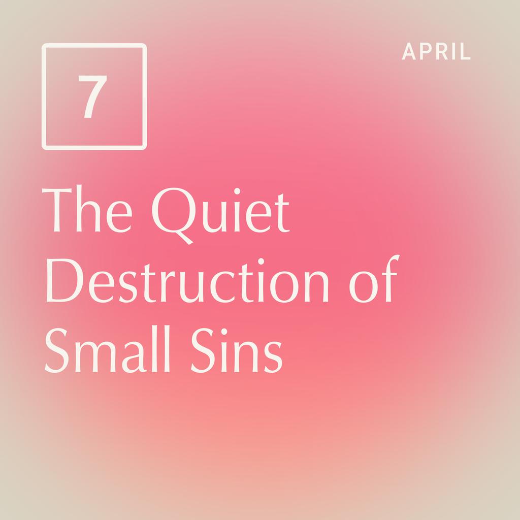 April 7th: The Quiet Destruction of Small Sins | Relearn