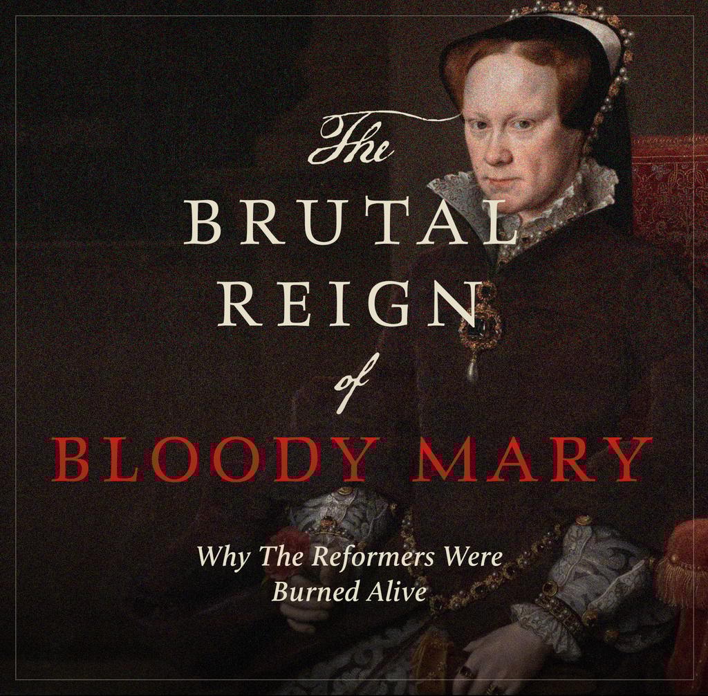 The Brutal Reign of Bloody Mary: Why the Reformers Were Burned Alive ...