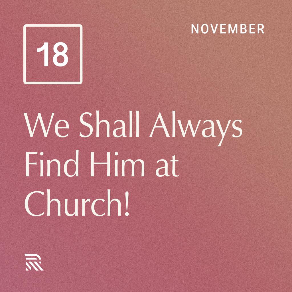 November 18th: We Shall Always Find Him at Church! | Relearn