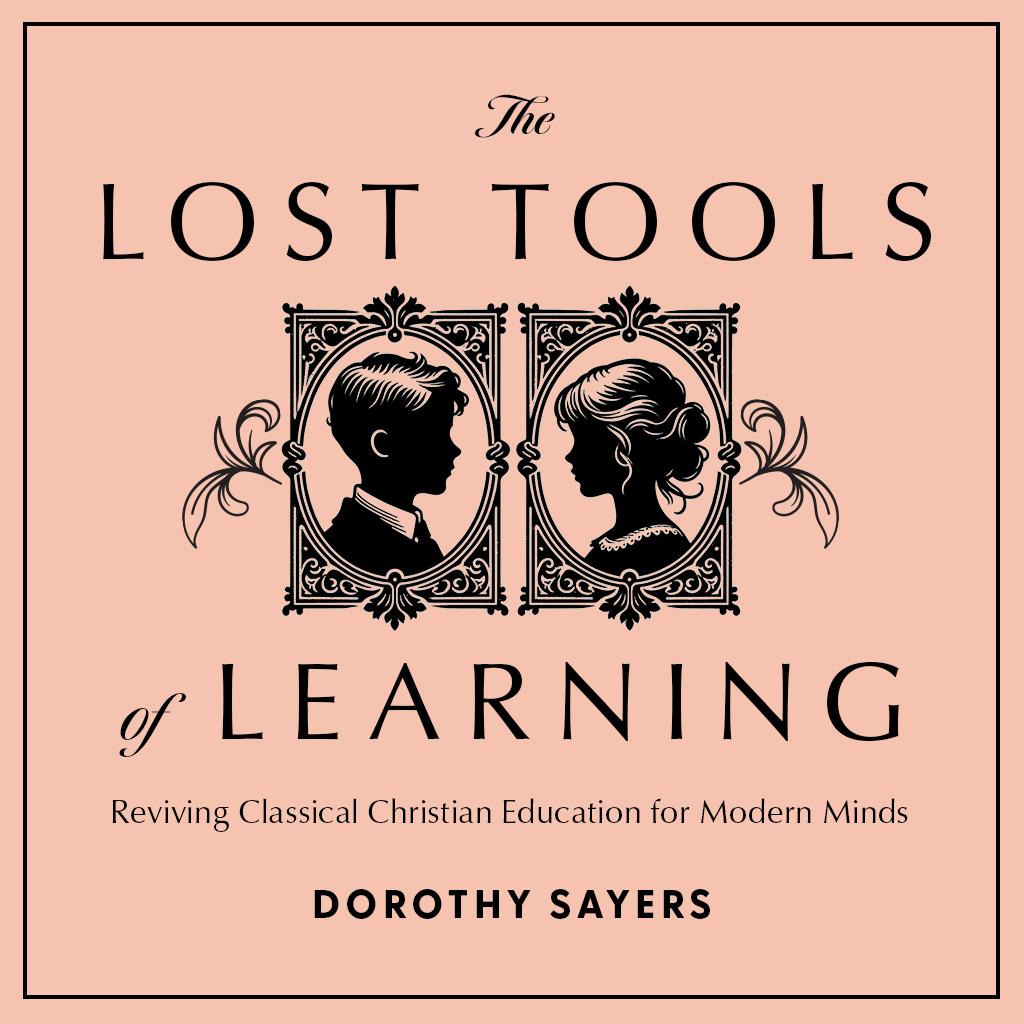 The Lost Tools of Learning: Reviving Classical Christian Education for ...