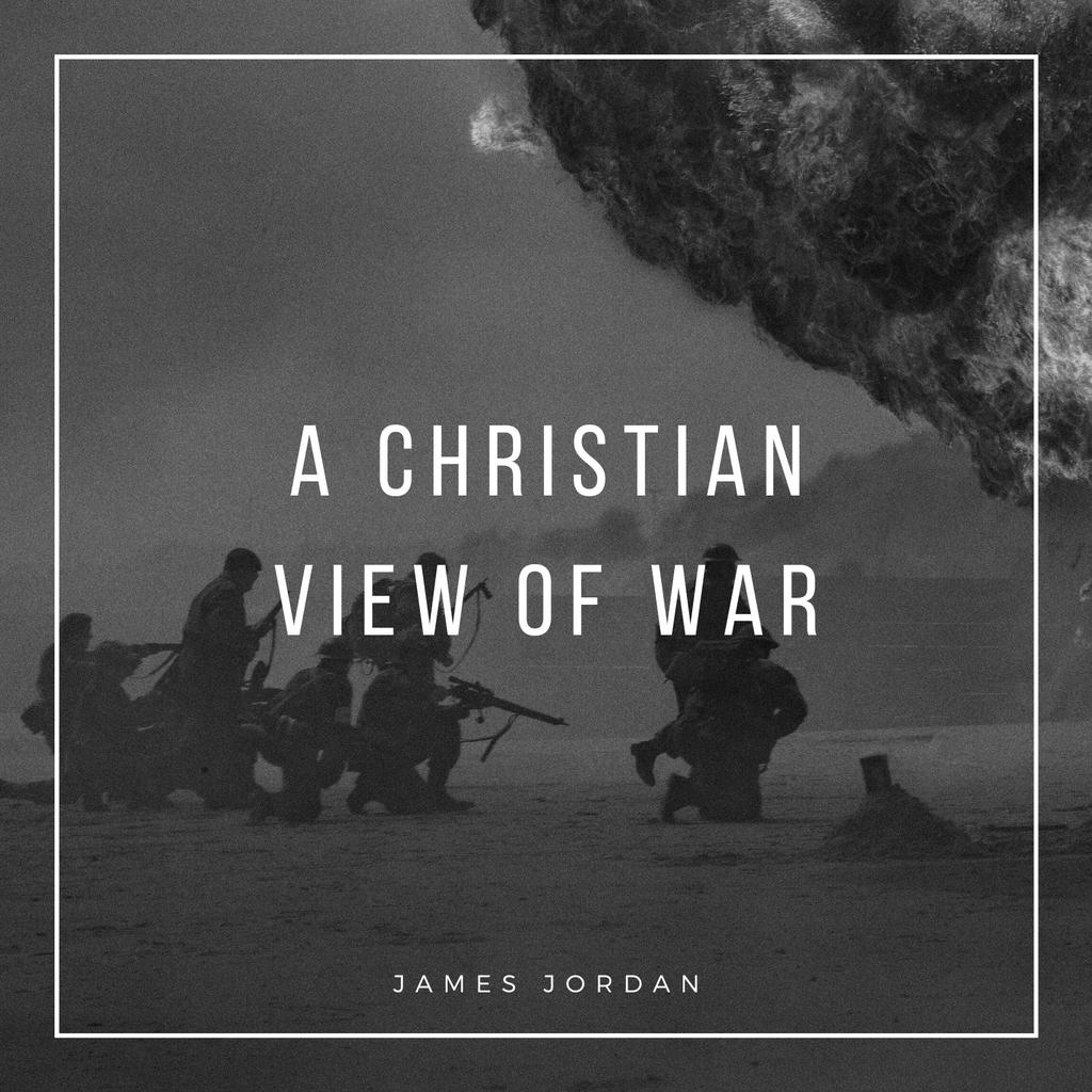 A Christian View of War | Theopolis