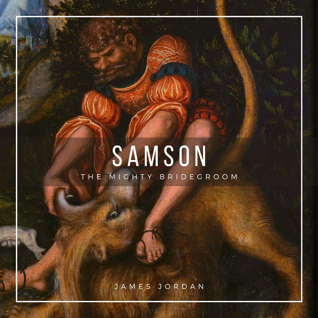 Samson: The Mighty Bridegroom | Theopolis