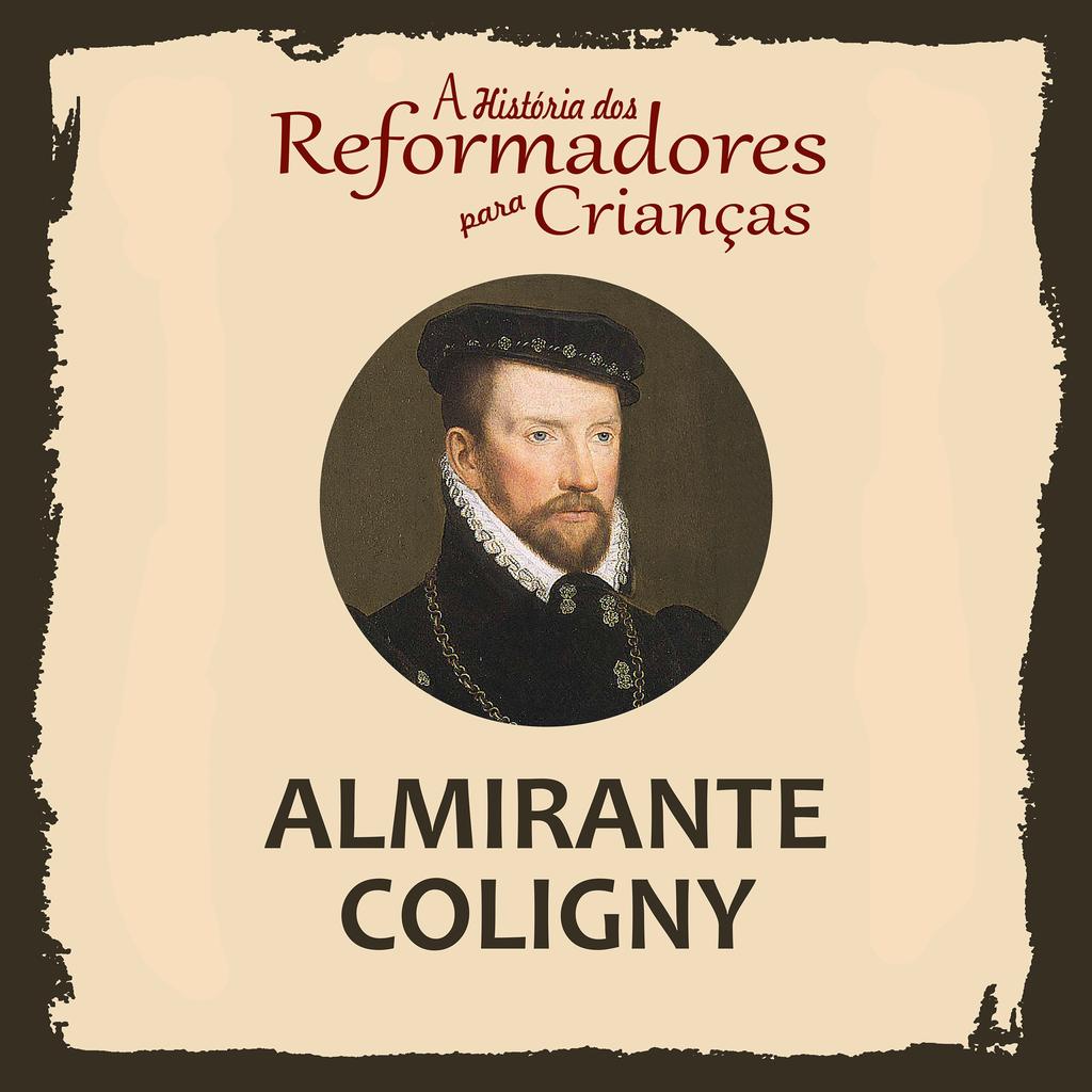 A História dos Reformadores para Crianças: Almirante Coligny | Pilgrim